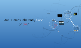 Are Humans Inherently Good or Evil? by Abby A on Prezi