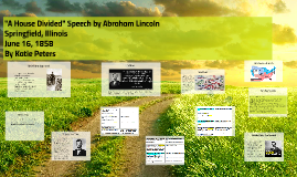 "A House Divided" Speech by Abraham Lincoln by Katie Peters on Prezi