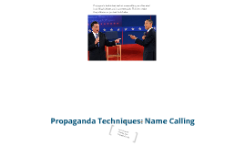 Propaganda Techniques: Name Calling by Kyle Betelak on Prezi