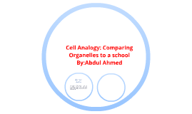Cell Analogy: Comparing Organelles to a school by abdul ahmed on Prezi