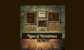 Types of Worldviews by Alyssa Esquivel on Prezi