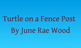 Turtle on a Fence Post By June Rae Wood by Jesse Fairbanks on Prezi