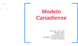 Modelo Canadiense by Dania Lopez on Prezi