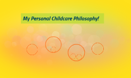My Personal Childcare Philosophy by Sayde Lea on Prezi