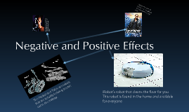 The Negative and Positive Effects of Robotics by Ashley Schmidt on Prezi