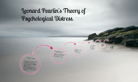 Leonard Pearlin's Theory of Psychological Distress by erin balicki on Prezi