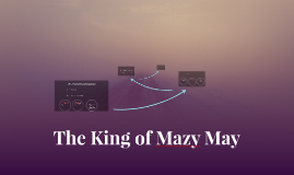 The King of Mazy May by Brenna Chaya on Prezi