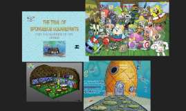 Trial of Spongebob Squarepants by Marissa Henry on Prezi