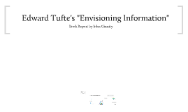 Envisioning Information by Edward Tufte by jon ginnity on Prezi
