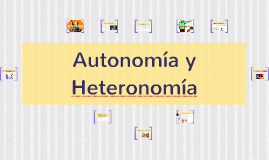 Autonomía y Heteronomía by Emanuel FC on Prezi