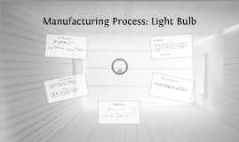 Light Bulb Manufacturing Process by Michael Edwards on Prezi