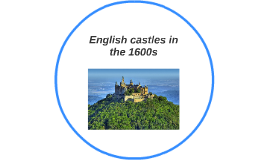 English castles in the 1600s by Emily Eakin on Prezi