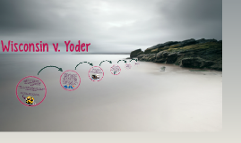 Wisconsin v. Yoder by on Prezi