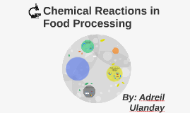 Chemical Reactions in Food Processing by Adreil Jay Ulanday on Prezi