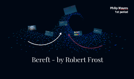 Bereft - by Robert Frost by Philip Mayers on Prezi