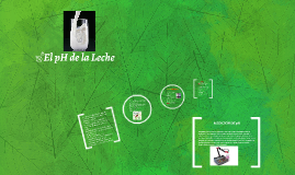 El pH de la Leche.! by Benhur Nuñez on Prezi