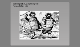 Irish vs. German Immigration APUSH by Markell Braxton-Johnson on Prezi
