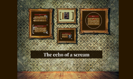 The Echo of a Scream by carolina vallejo ornelas on Prezi