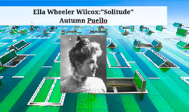 Ella Wheeler Wilcox:"Solitude" by Autumn P. on Prezi