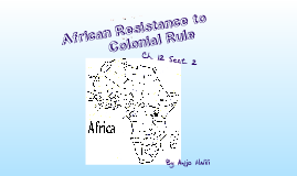 African Resistance to Colonial Rule by Anjo Halili on Prezi