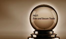 FAST: Free and Secure Trade by manuel serratos on Prezi