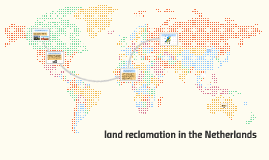 land reclamation in the Netherlands by Deep Gill on Prezi