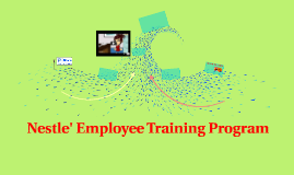 Nestle Employee Training Program by jane joe on Prezi