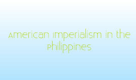 American Imperialism In The Philippines by Ivey McDaniel on Prezi