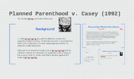 Planned Parenthood v. Casey (1992) by Kellie Wilkerson on Prezi
