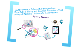 Additive v. Subtractive Bilingualism by Amy Atkinson on Prezi