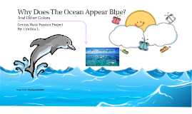 Why Does The Ocean Appear Blue? by Cynthia L. on Prezi