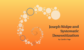 Joseph Wolpe and Systematic Desensitization by Candice Page on Prezi