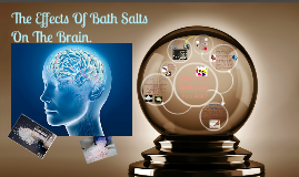 The Effects Of Bath Salts On The Brain. by on Prezi