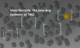 Mass Hysteria: June Bug Epidemic by Mariel Vanderstelt on Prezi