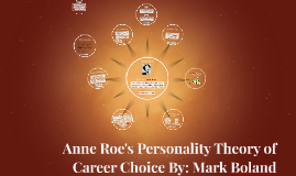 Anne Roe’s Personality Theory of Career Choice by Mark Boland on Prezi