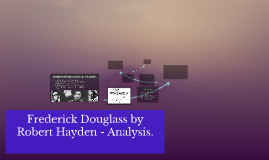Frederick Douglass by Robert Hayden - Analysis. by Evelyn Ryder on Prezi