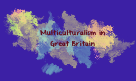 Multiculturalism in Great Britain by ABITUR 2017 PROJEKT on Prezi