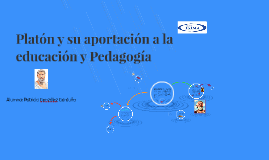 Platon y su aportacion a la educacion y Pedagogia by Patricia GG on Prezi