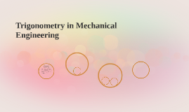 Trigonometry in Mechanical Engineering by Daniel Lee on Prezi