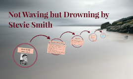 Not Waving but Drowning by Stevie Smith by on Prezi