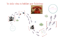 Yo sólo vine a hablar por teléfono. by Elia Canul on Prezi