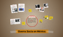 Guerra Sucia en México. by Ana Laura Maya on Prezi