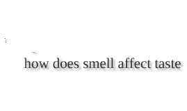 how does smell affect taste by mikel fair on Prezi