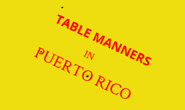 Table Manners in Puerto Rico by Stephen Lasnick on Prezi