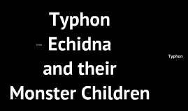 Typhon, Echidna, and their monster children by Bailey Watkins on Prezi