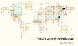 The Life Cycle of the Pollux Star by sofia lyle on Prezi