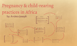 Pregnancy & child-rearing practices in Africa by Andrea Joseph on Prezi