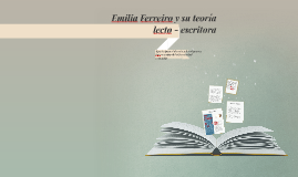 Emilia Ferreiro y su teoría lecto - escritora by Yamile Yohana Rojas Rojas on Prezi