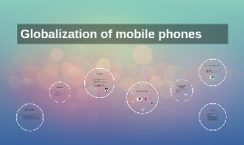 Globalization of mobile phones by L. M.D on Prezi