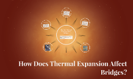 How Does Thermal Expansion Affect Bridges? by John Luke Miller on Prezi